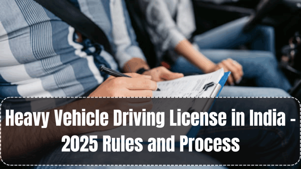 Heavy Vehicle Driving License in India – 2025 Rules and Process